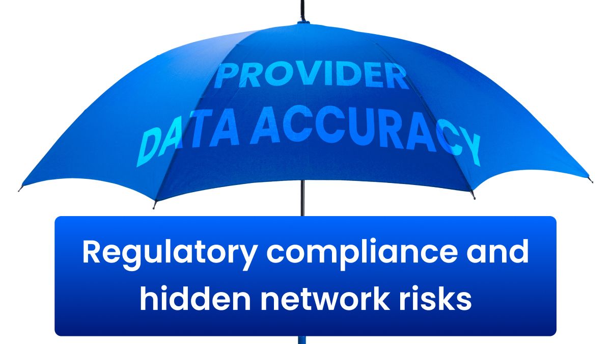 Provider data accuracy: Regulatory compliance and hidden network risks